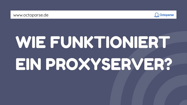 Proxyserver: Funktion, Vorteile und Vorsichtsmaßnahmen | Octoparse